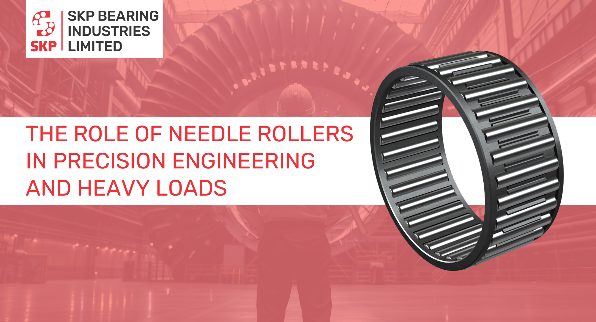 The Role of Needle Rollers in Precision Engineering and Heavy Loads - SKP Bearing Industries Ltd ...